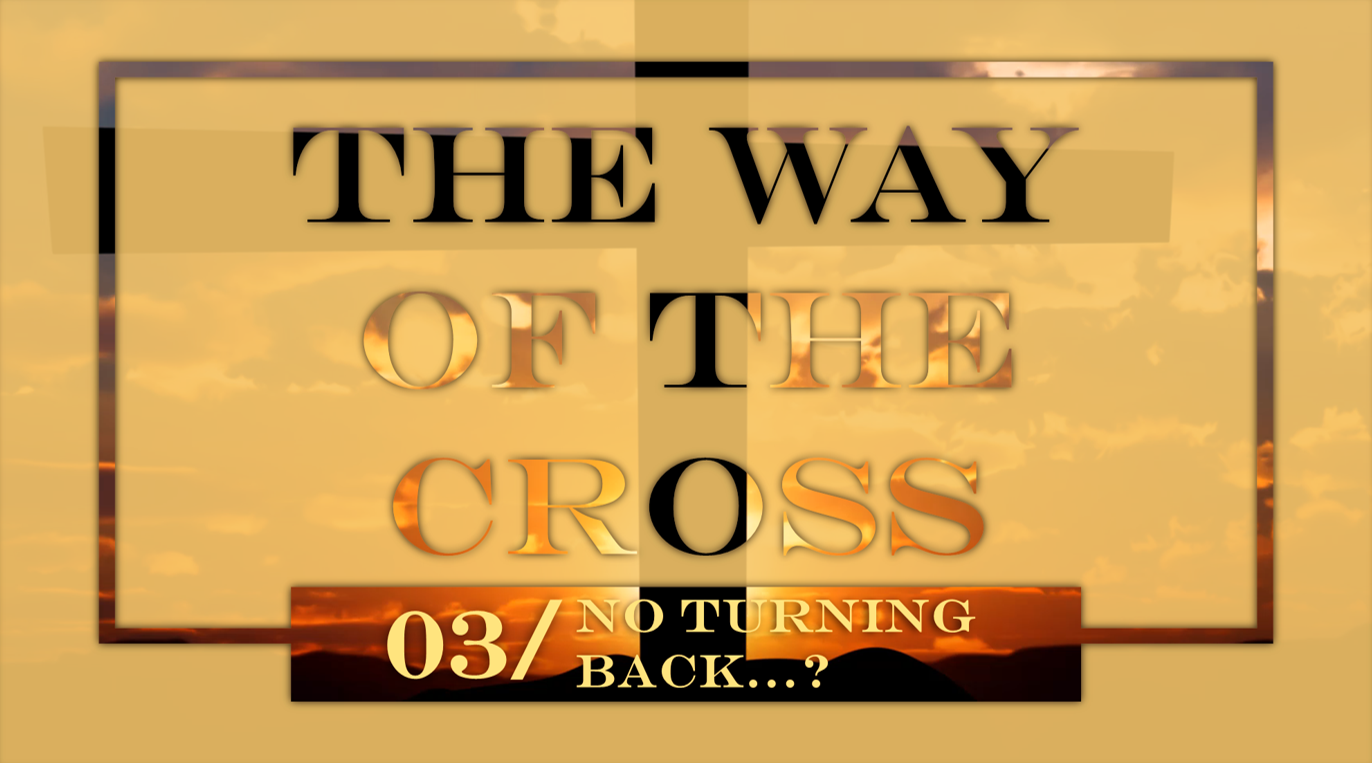 Bethel Baptist Church : The Way of the Cross I 3. No Turning Back